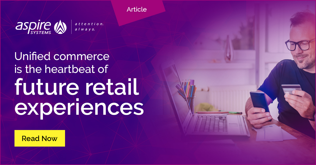 Unified Commerce is the Heartbeat of Future Retail Experiences - Article